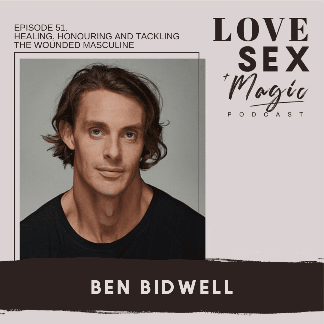 Healing, Honouring and Tackling the Wounded Masculine with Ben Bidwell ...